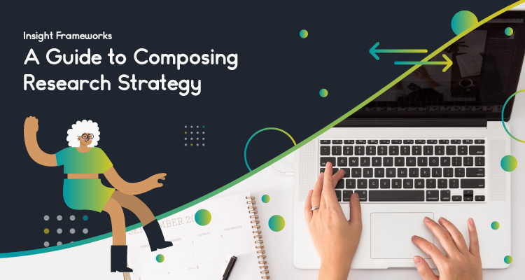 Insight Frameworks: How to Compose Research Strategy